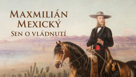 Maxmilián Mexický: Sen o vládnutí - iVysílání | Česká televize