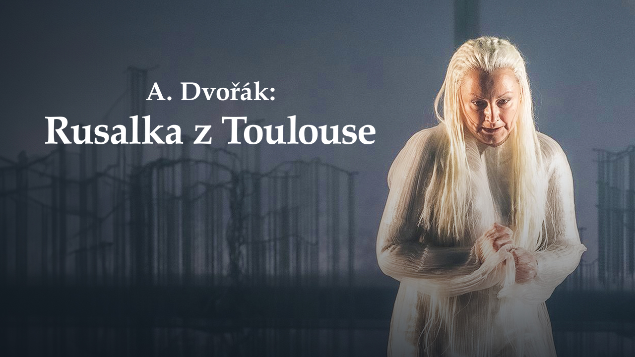 A. Dvořák: Rusalka z Toulouse - iVysílání | Česká televize